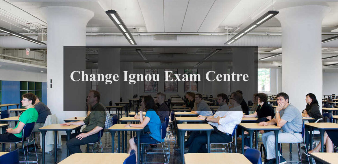 How to Change IGNOU Exam Centre Online 2022 - Process and Guidelines